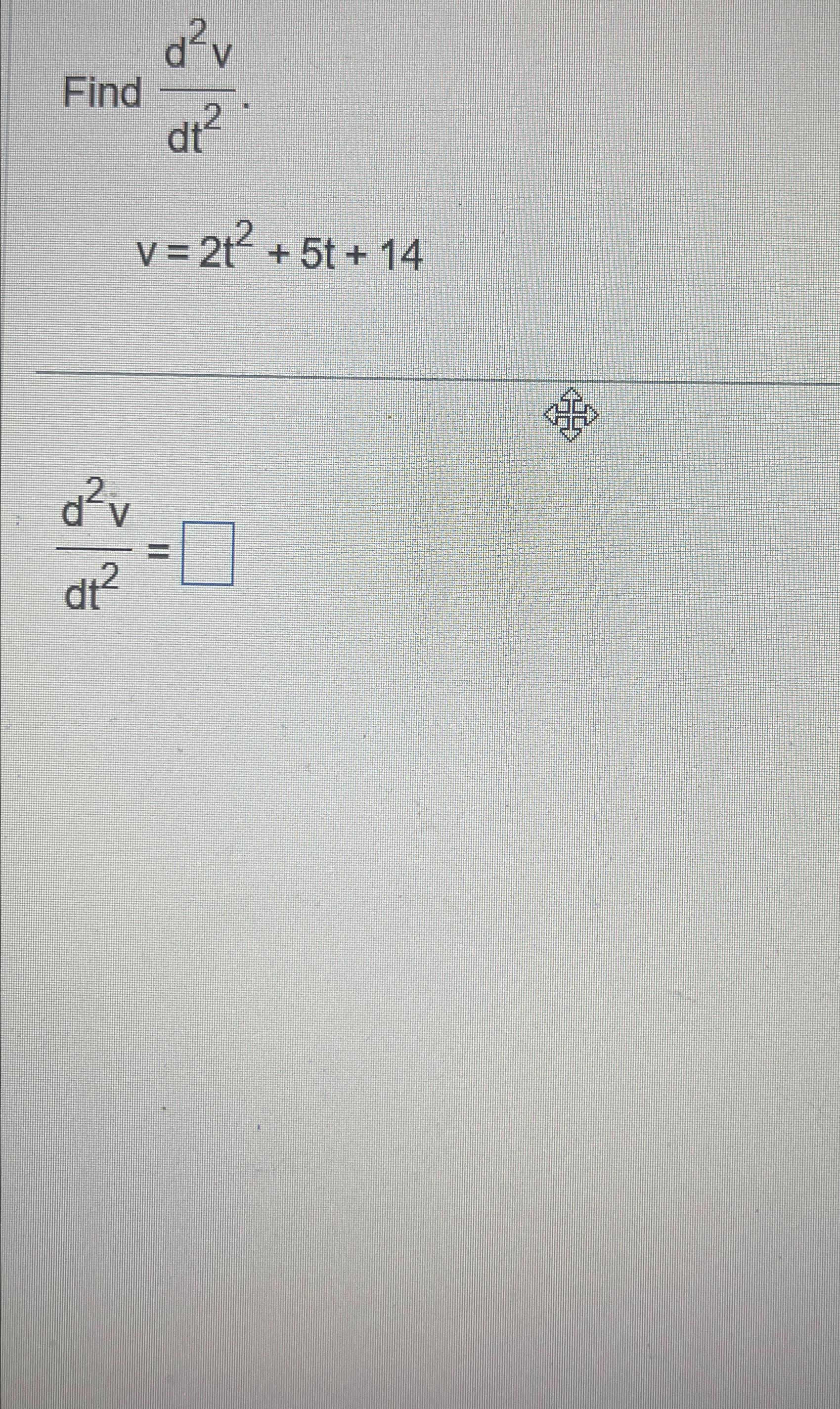 Solved Find d2vdt2v=2t2+5t+14d2vdt2= | Chegg.com