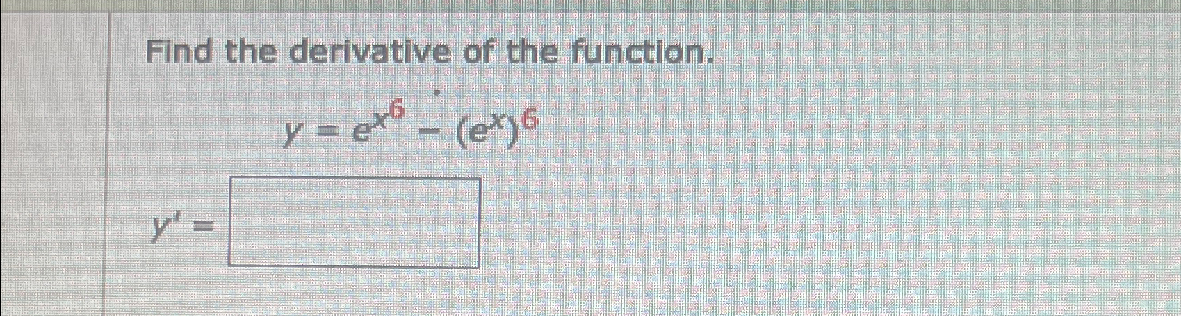 Solved Find the derivative of the function.y=ex6-(ex)6y'= | Chegg.com