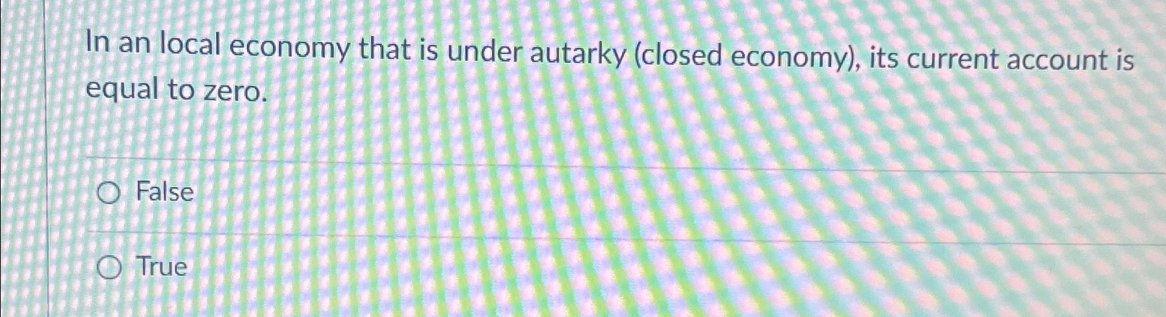 Solved In an local economy that is under autarky (closed | Chegg.com