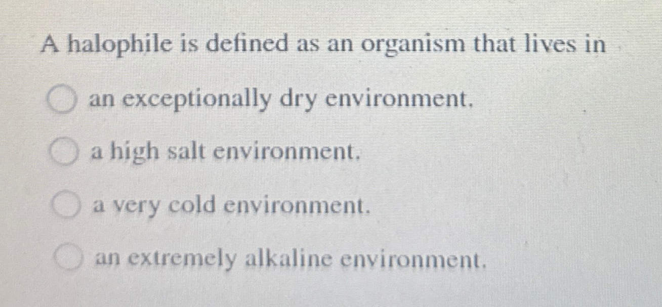 Solved A halophile is defined as an organism that lives inan | Chegg.com