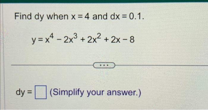 Solved Find dy when x=4 and dx=0.1. y=x4−2x3+2x2+2x−8 dy= | Chegg.com