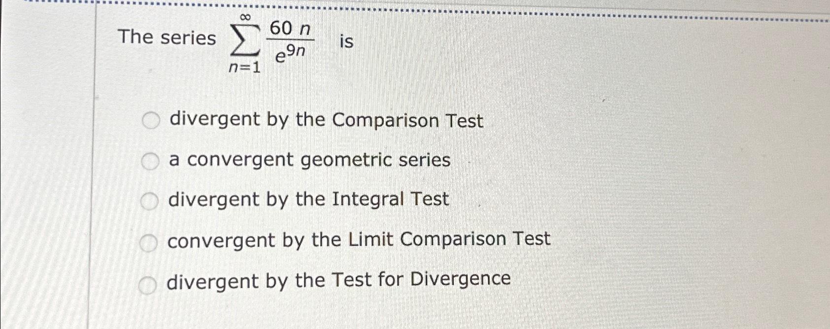 Solved The series ∑n=1∞60ne9n ﻿isdivergent by the Comparison | Chegg.com