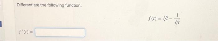 Solved Differentiate the following function: f' (t) = f(t) = | Chegg.com