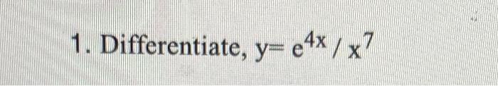 Solved 1. Differentiate, y=e4x/x7 | Chegg.com