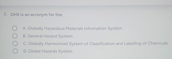 Solved 2. ﻿GHS is an acronym for the:OOOA.Globally Hazardous | Chegg.com