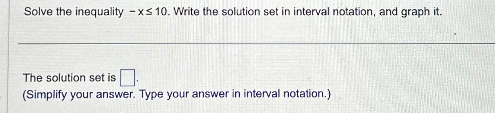 Solved Solve the inequality -x≤10. ﻿Write the solution set | Chegg.com