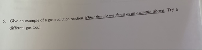 Solved 5. Give an example of a gas evolution reaction. | Chegg.com