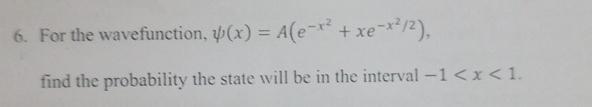 Solved For the wavefunction, ψ(x)=A(e-x2+xe-x22), ﻿find the | Chegg.com