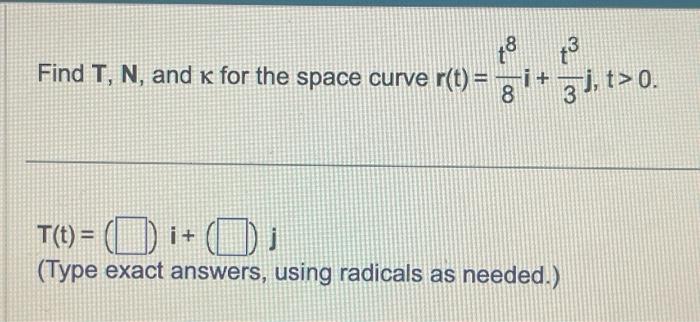 Solved Find T, N and k for the space curve r(t)= t^8/8 i + | Chegg.com