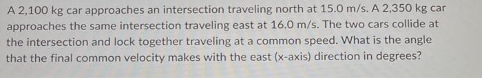 Solved A 2,100 kg car approaches an intersection traveling | Chegg.com