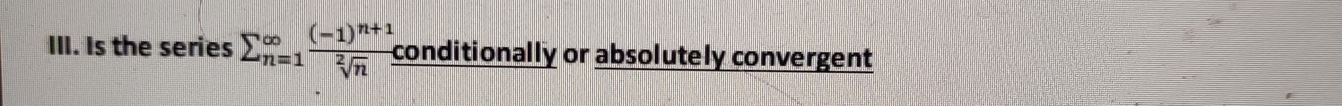 Solved III. Is the series ∑n=1∞(-1)n+1n2 ﻿conditionally or | Chegg.com