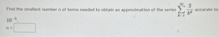 Solved Find the smallest number n of terms needed to obtain | Chegg.com