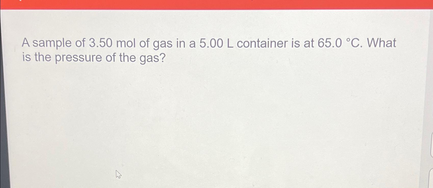 Solved A sample of 3.50mol of gas in a 5.00L ﻿container is | Chegg.com