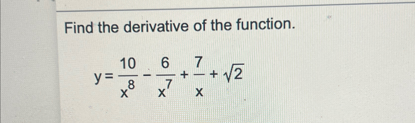 Solved Find the derivative of the function.y=10x8-6x7+7x+22 | Chegg.com