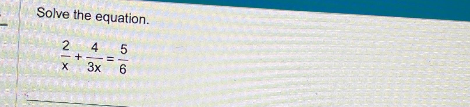 Solved Solve the equation.2x+43x=56 | Chegg.com