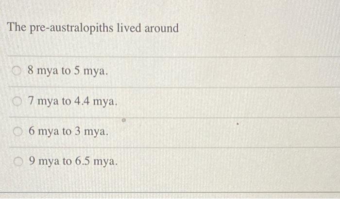 Solved The pre-australopiths lived around 8 mya to 5 mya. 7 | Chegg.com