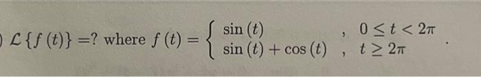 Solved L{f(t)}=? where f(t)={sin(t)sin(t)+cos(t),,0≤t