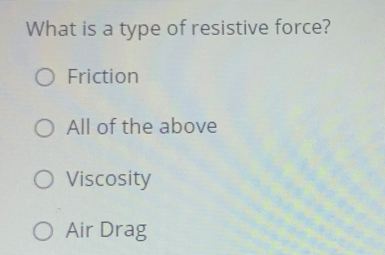 Solved What is a type of resistive force?FrictionAll of the | Chegg.com