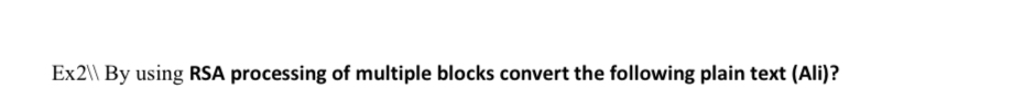 Solved Ex 2 ﻿by Using Rsa Processing Of Multiple Blocks