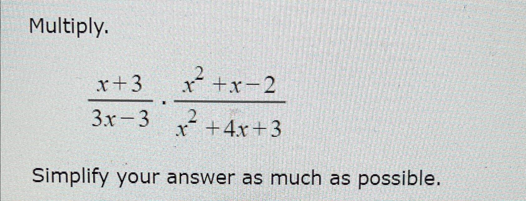 Solved Multiply.x+33x-3*x2+x-2x2+4x+3Simplify your answer as | Chegg.com