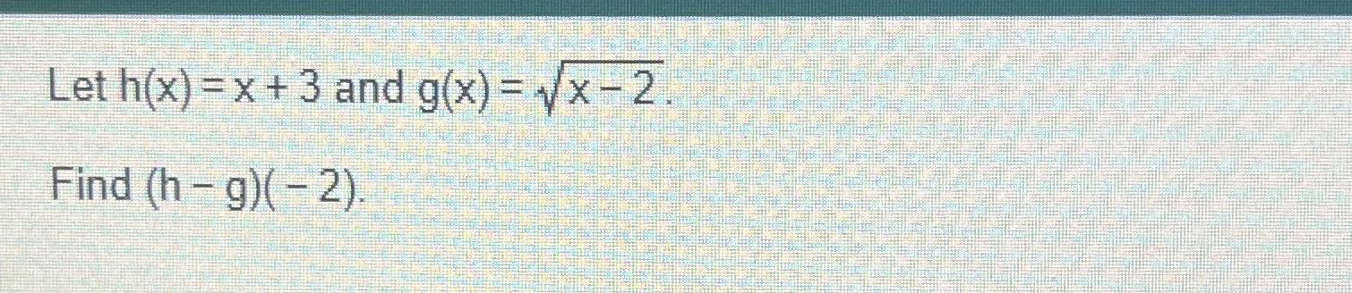 Solved Let h(x)=x+3 ﻿and g(x)=x-22Find (h-g)(-2) | Chegg.com