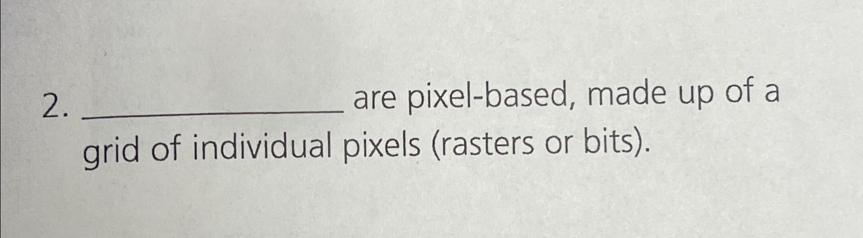 Solved are pixel-based, made up of a grid of individual | Chegg.com