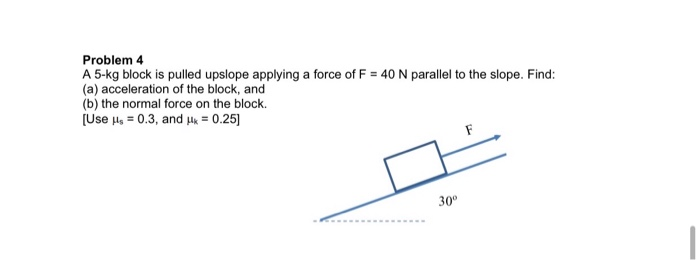 Solved Problem 4A 5-kg block is pulled upslope applying a | Chegg.com