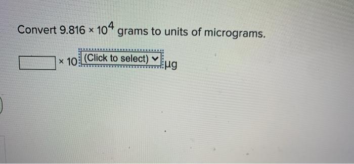 Solved Convert 9.816 x 104 grams to units of micrograms. * | Chegg.com