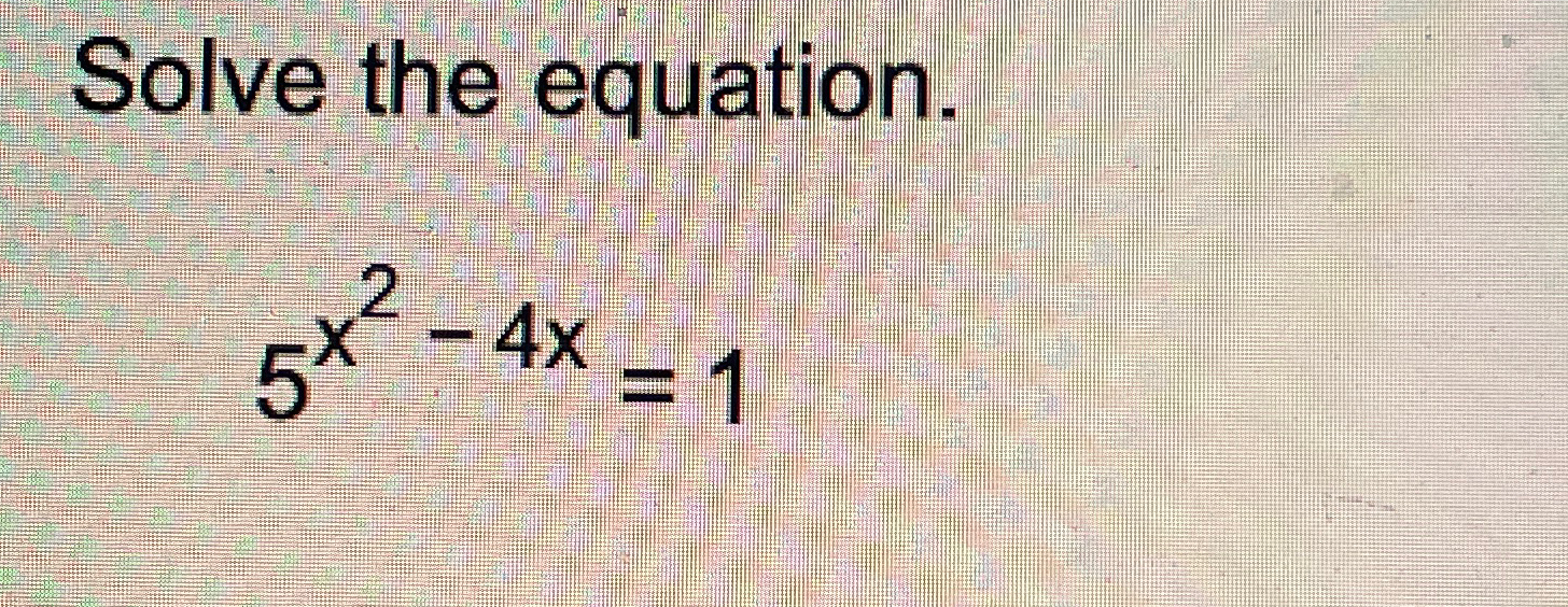 Solved Solve the equation.5x2-4x=1 | Chegg.com