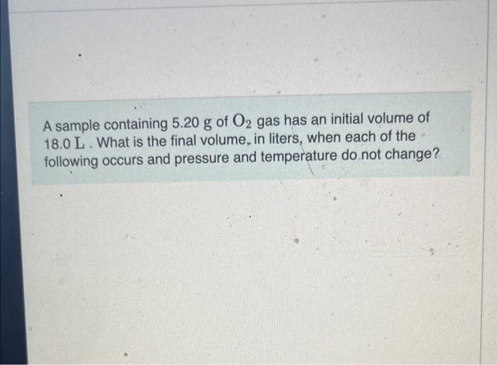 Solved A sample containing 5.20 g of O2 gas has an initial | Chegg.com