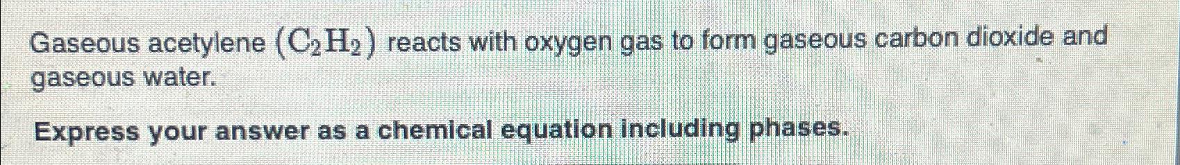 Solved Gaseous acetylene (C2H2) ﻿reacts with oxygen gas to | Chegg.com