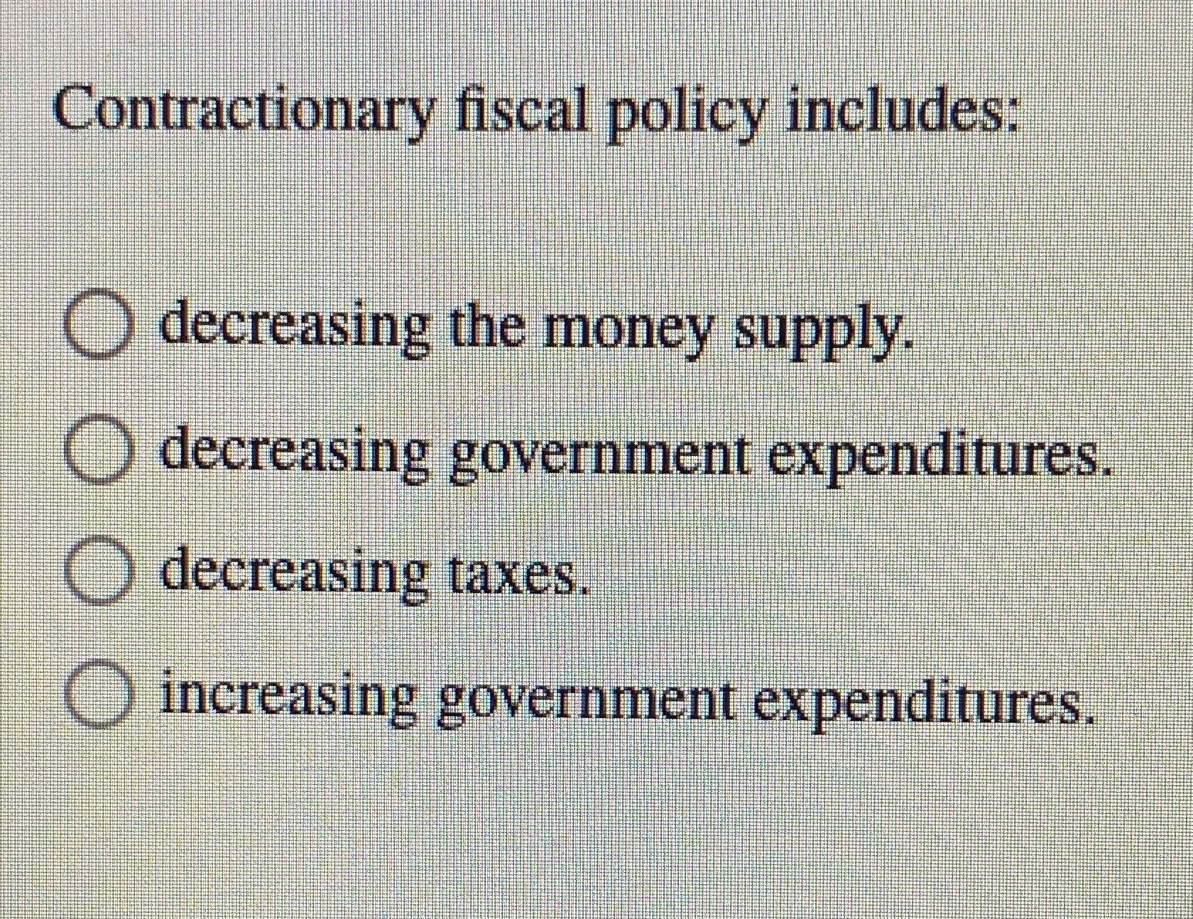 Solved Contractionary fiscal policy includes:decreasing the | Chegg.com