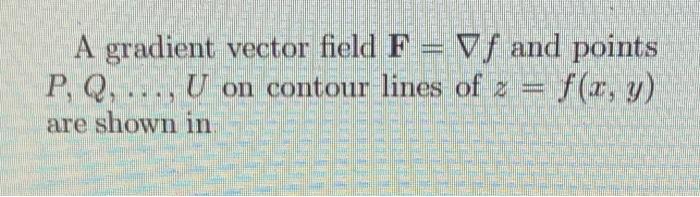 Solved A gradient vector field F=∇f and points P,Q,…,U on | Chegg.com