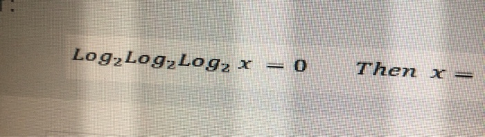 Solved Log Log Logz x x = 0 Then x = | Chegg.com