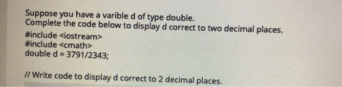 Solved Suppose you have a varible d of type double. Complete | Chegg.com