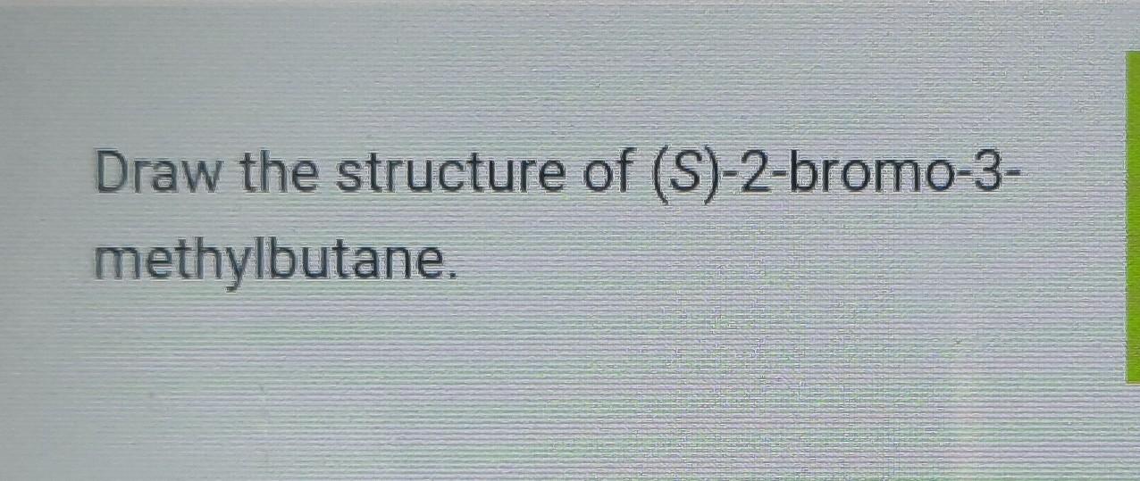 Solved Draw the structure of (S)-2-bromo-3methylbutane. | Chegg.com