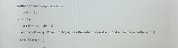 Solved Define the binary operator by: a@b=5b and :) by: | Chegg.com
