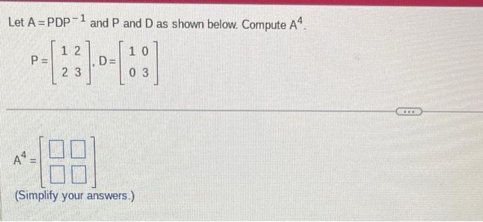 Solved Let A = PDP-1 and P and D as shown below. Compute A4. | Chegg.com