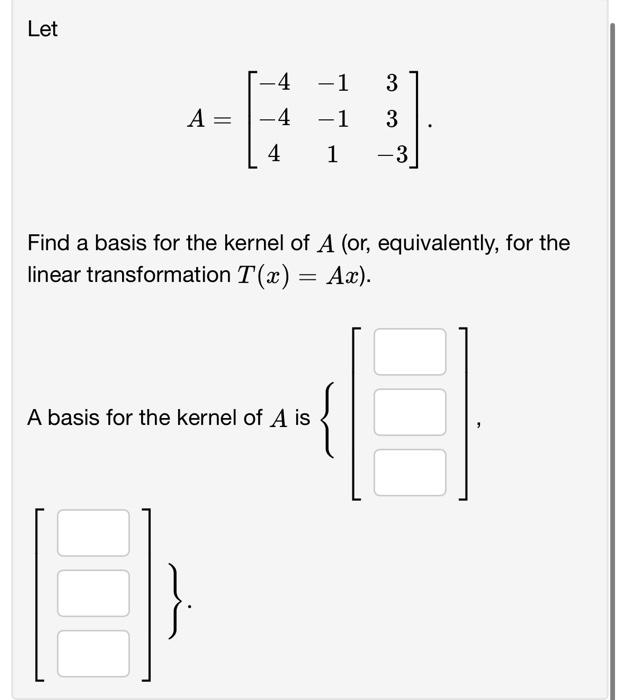 Solved Let A=⎣⎡−4−44−1−1133−3⎦⎤ Find a basis for the kernel | Chegg.com
