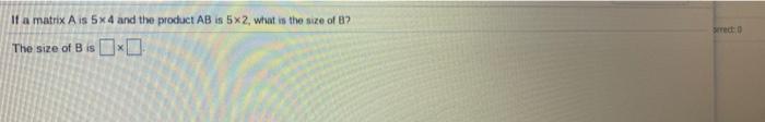 Solved recto If a matrix Als 5x4 and the product AB is 5x2, | Chegg.com