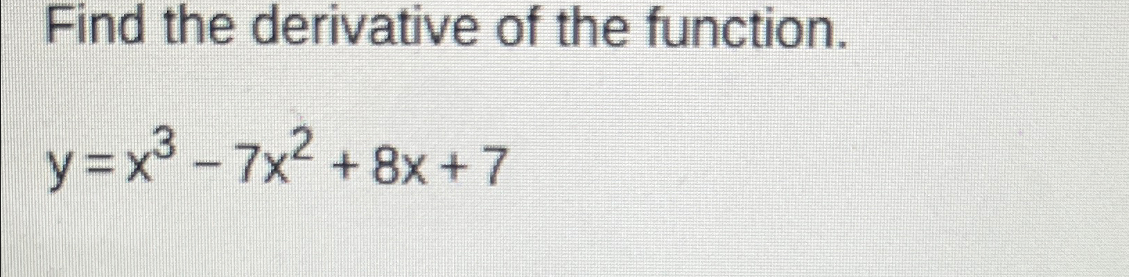Solved Find the derivative of the function.y=x3-7x2+8x+7 | Chegg.com