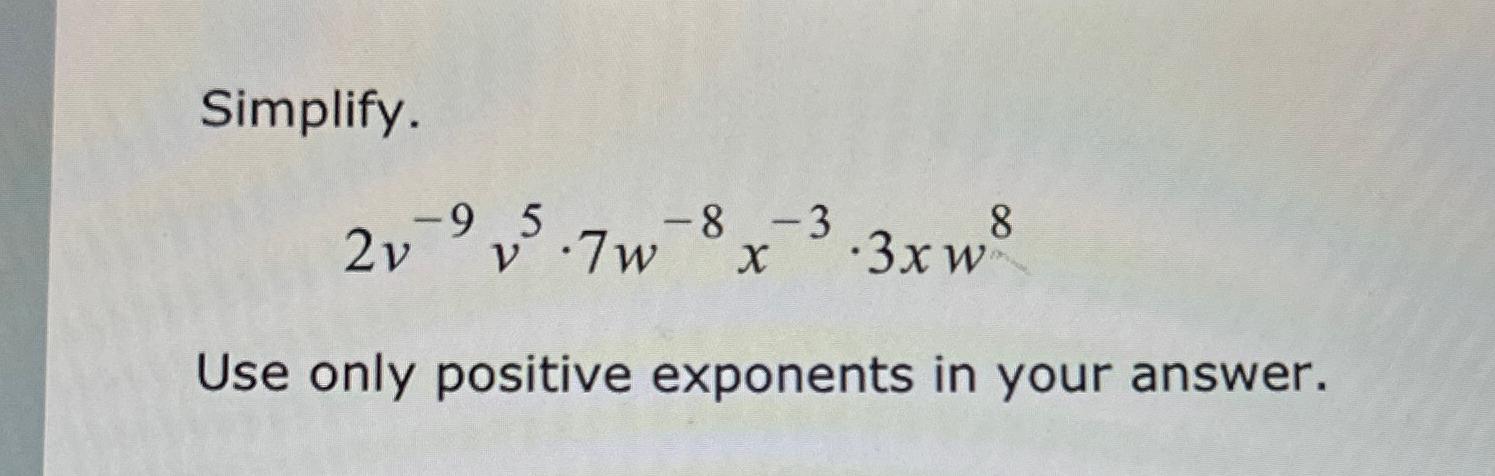 Solved Simplify.2v-9v5*7w-8x-3*3xw8Use only positive | Chegg.com