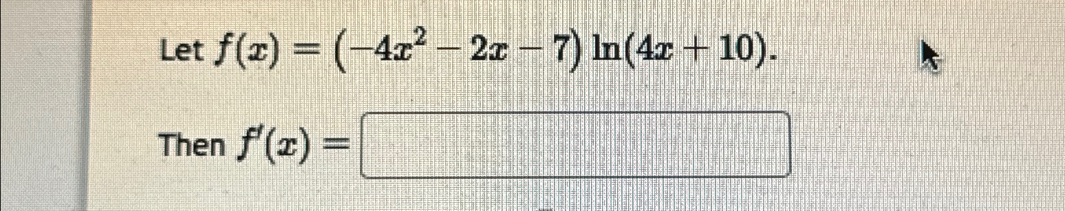 Solved Let f(x)=(-4x2-2x-7)ln(4x+10)Then f'(x)= | Chegg.com