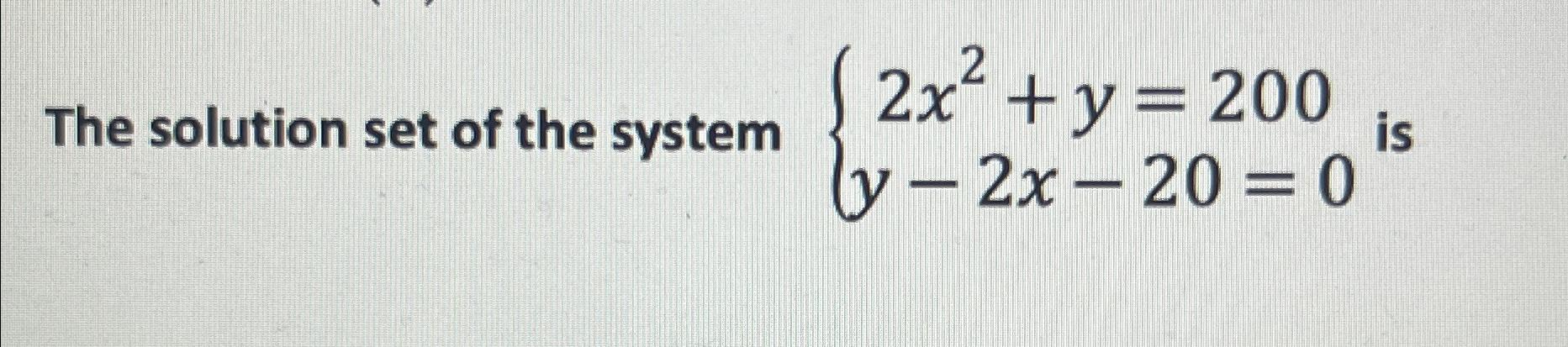 Solved The solution set of the system 2x2+y=200y-2x-20=0 ﻿is | Chegg.com
