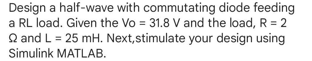 Solved = Design a half-wave with commutating diode feeding a | Chegg.com