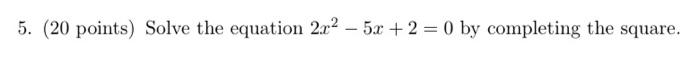 Solved 5. ( 20 points) Solve the equation 2x2−5x+2=0 by | Chegg.com