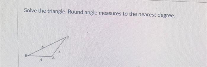 Solved Solve the triangle. Round angle measures to the | Chegg.com
