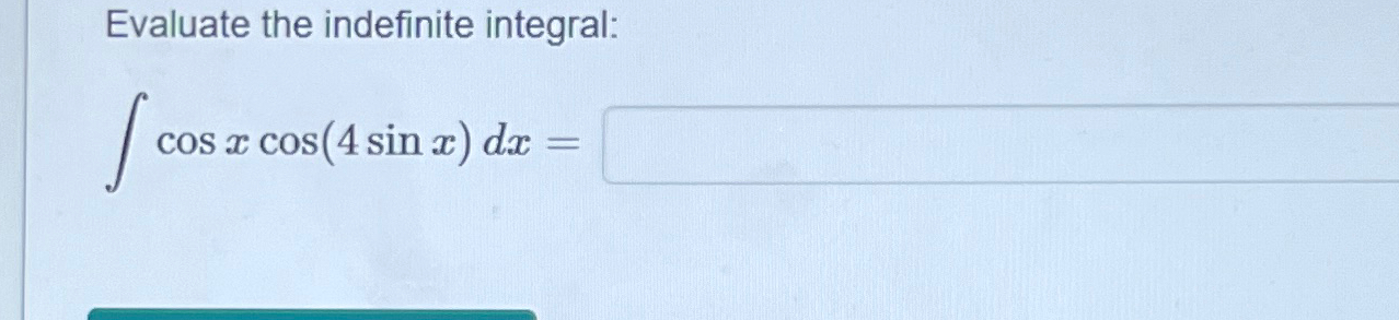 Solved Evaluate the indefinite integral:∫﻿﻿cosxcos(4sinx)dx= | Chegg.com