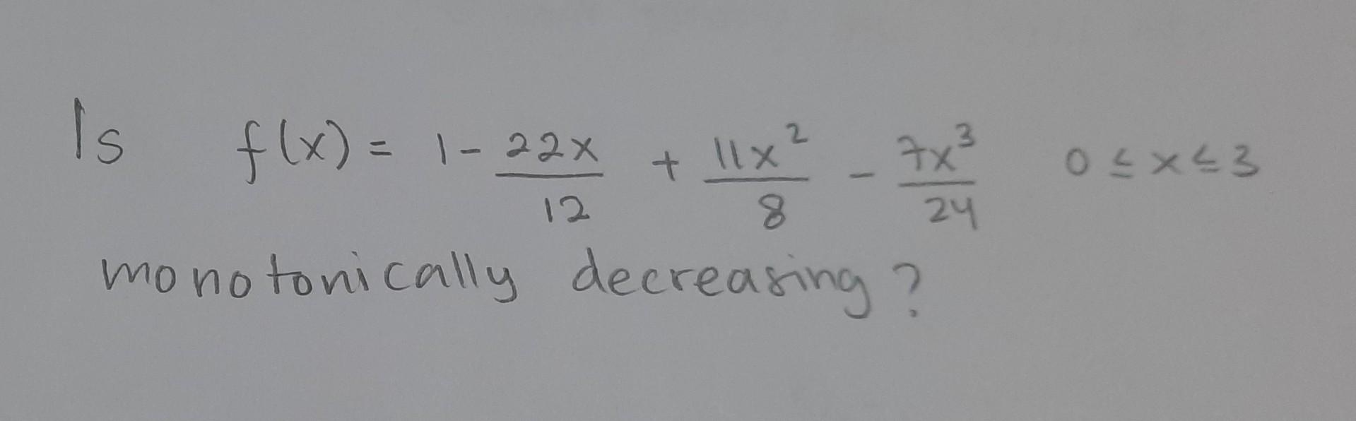 Solved Is f(x)=1−1222x+811x2−247x3 monotonically decreasing? | Chegg.com