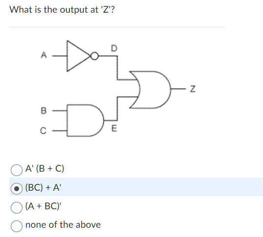 Solved What is the output at ' Z '?A'(B+C)(BC)+A'(A+BC)'none | Chegg.com
